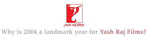 Yash Raj Films in 2004 - Bigger and Better...